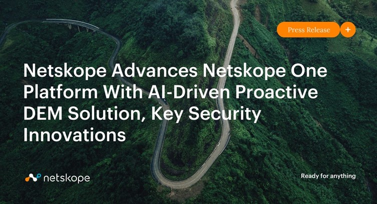 Netskope Enhances SASE Platform with Proactive DEM, Network Visibility ...
